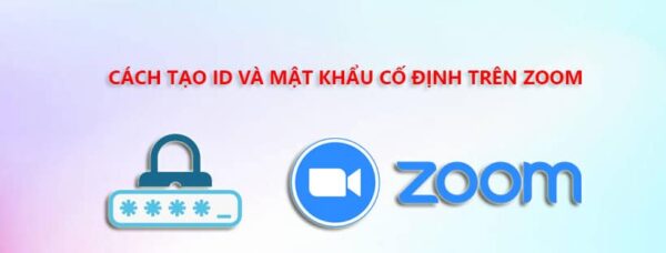 Hướng dẫn cách tạo ID và mật khẩu cố định trên Zoom