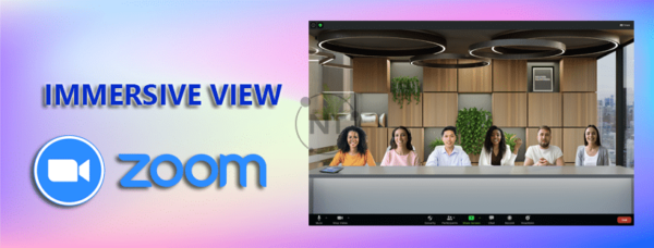 Immersive View Zoom là gì? Hướng dẫn chi tiết cách sử dụng
