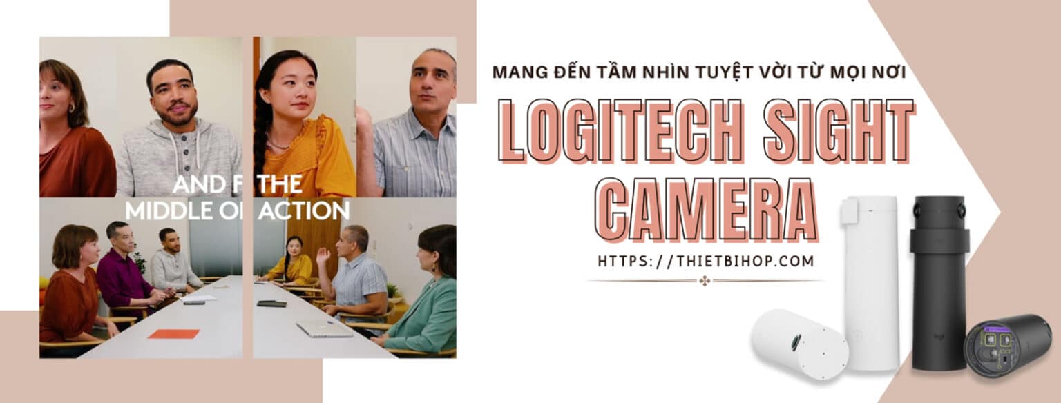 Logitech Sight Camera: Cuộc họp trở nên cân bằng & toàn diện