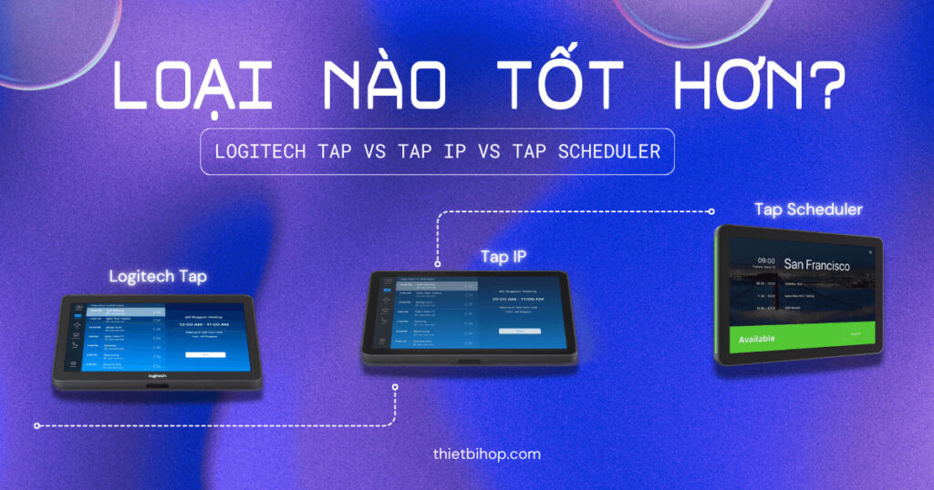 Logitech Tap vs Tap IP vs Tap Scheduler: Loại nào tốt hơn?
