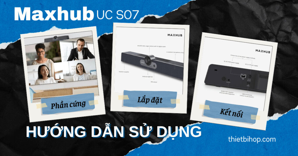 Hướng dẫn sử dụng Maxhub UC S07 chi tiết từ A đến Z