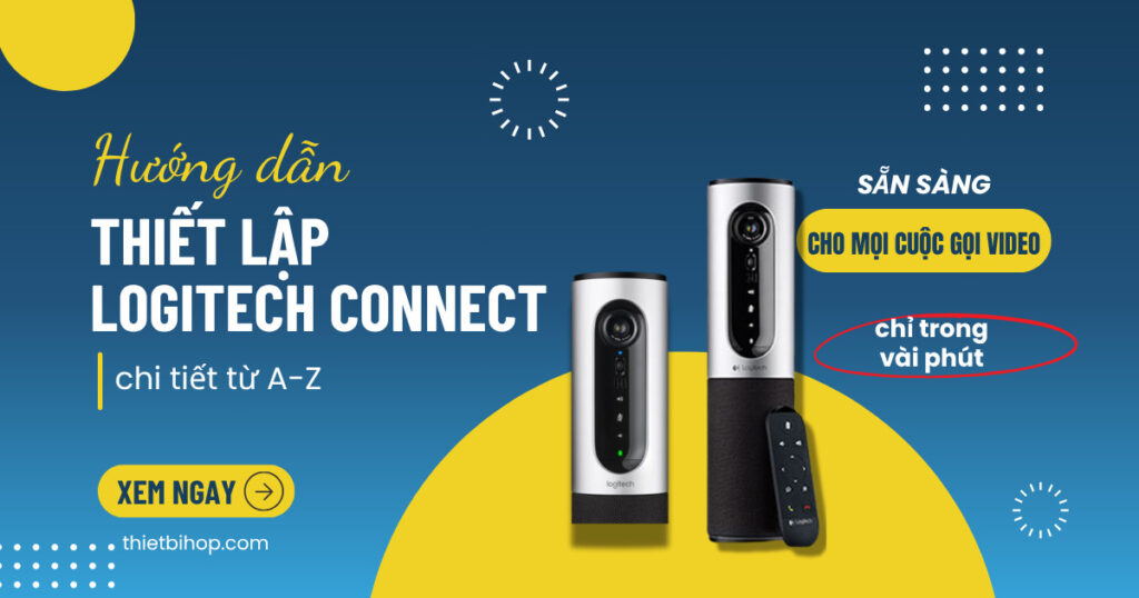 Hướng dẫn thiết lập Camera Logitech Connect chi tiết từ A-Z